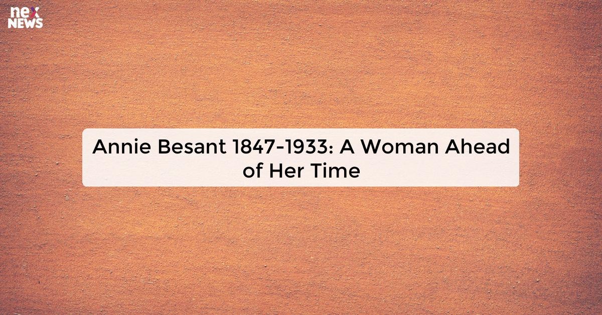 Annie Besant 1847-1933: A Woman Ahead of Her Time - IAS Preparation