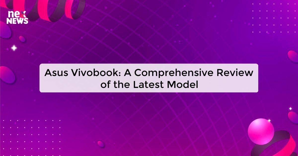 Asus Vivobook: The Ultimate Laptop for Work and Play