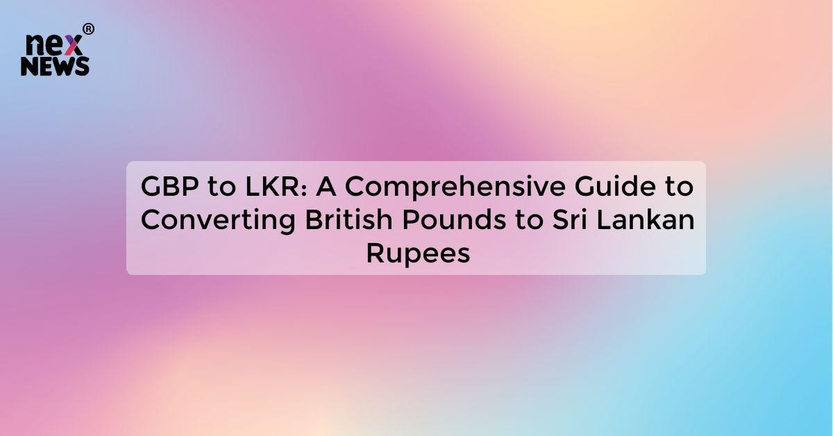 GBP To LKR A Comprehensive Guide To Converting British Pounds To Sri GBP To LKR A Comprehensive Guide To Converting British Pounds To Sri