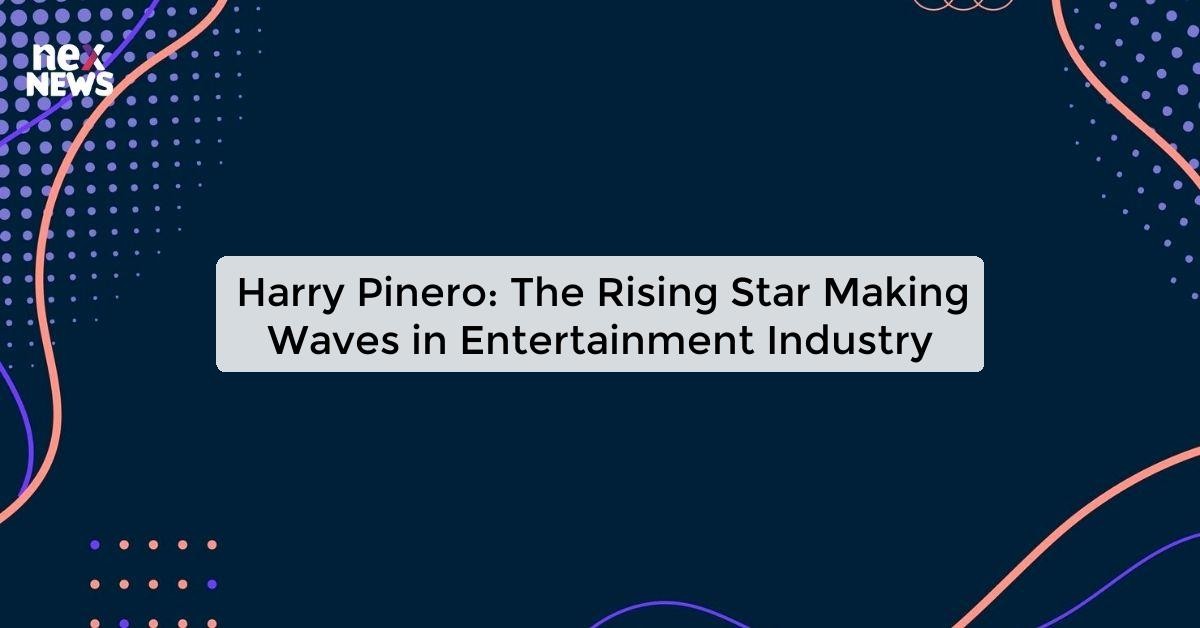 Harry Pinero: Discover the Rising Star in Entertainment Industry