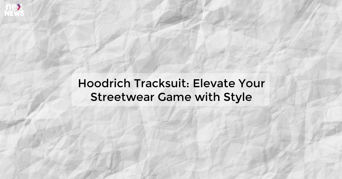 Hoodrich Tracksuit: Elevate Your Street Style with Premium Quality Pieces