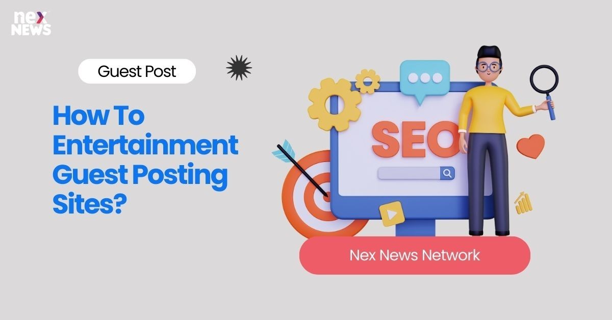 How To Entertainment Guest Posting Sites? - Nex News Network