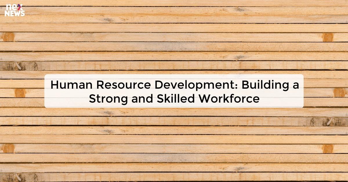Human Resource Development: Building a Strong and Skilled Workforce ...