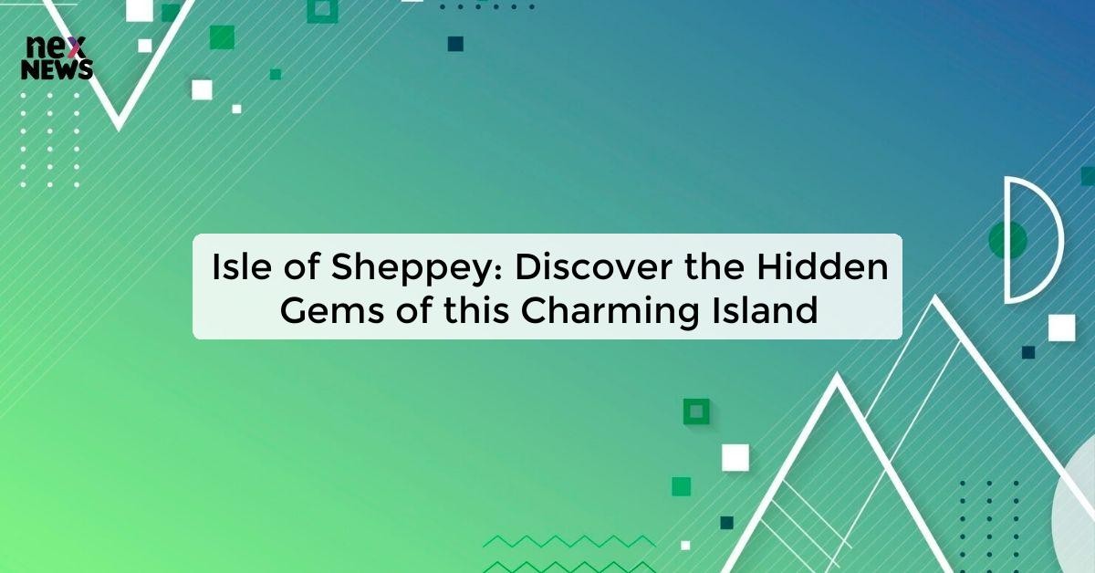 Isle of Sheppey: A Hidden Gem in Kent - Discover the Beauty and Charm