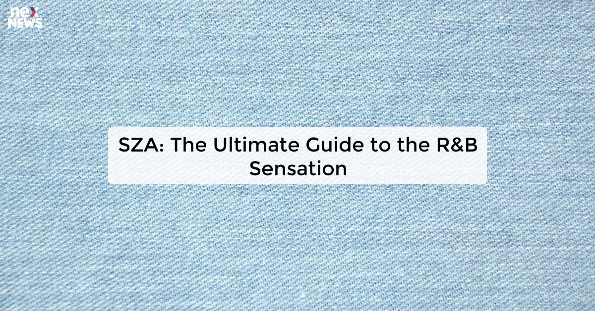 SZA: The Ultimate Guide to the R&B Sensation - Nex News Network