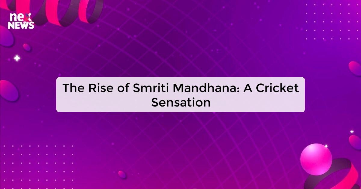 The Rise of Smriti Mandhana: India's Cricket Sensation Taking the World ...