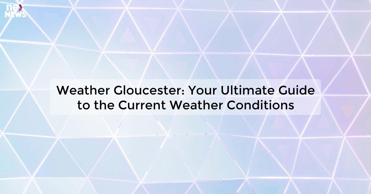 Weather Gloucester: Latest Updates, Forecast & Alerts | [Website Name]